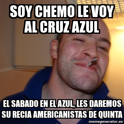 Meme Greg - soy chemo le voy al cruz azul el sabado en el azul, les ...