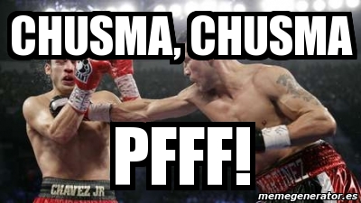 Meme Personalizado - Chusma, chusma PFff! - 1154623