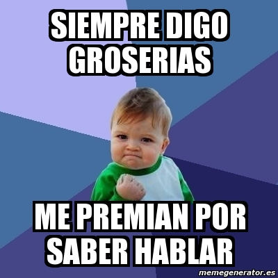 Meme Bebe Exitoso - siempre digo groserias me premian por saber hablar ...