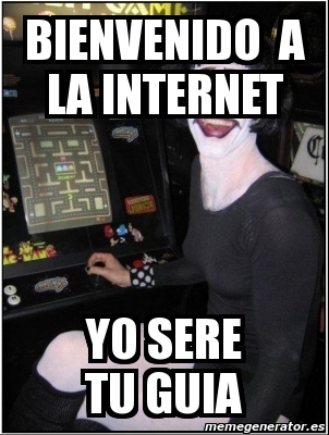 Meme Personalizado - Bienvenido a la internet yo sere tu guia - 1157548