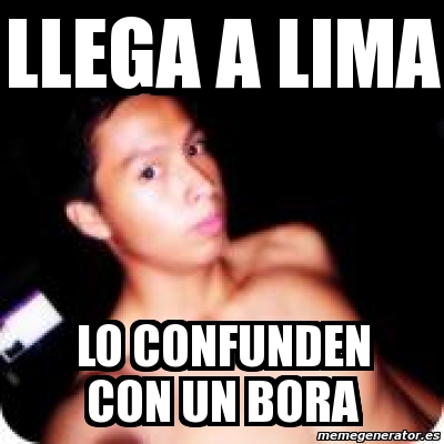 Meme Personalizado - llega a lima lo confunden con un bora - 1159232