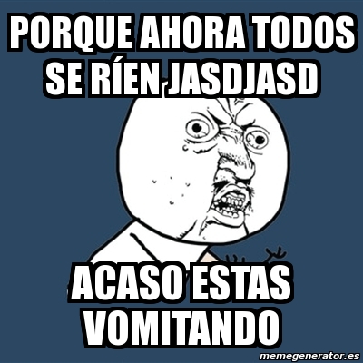 Meme Y U No - porque ahora todos se RÃ EN jasdjasd acaso estas ...