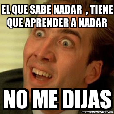 Meme No me digas - El Que Sabe Nadar , Tiene Que Aprender a Nadar No me ...