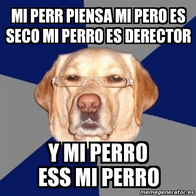 Meme Perro Racista - MI PERR PIENSA MI PERO ES SECO MI PERRO ES ...
