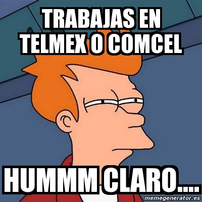 Meme Futurama Fry - TRABAJAS EN TELMEX O COMCEL HUMMM CLARO.... - 1162928