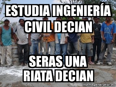 Meme Personalizado - estudia INGENIERÃ A civil decian seras una riata ...