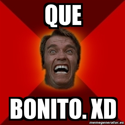 Meme Arnold - que bonito. xD - 1169020