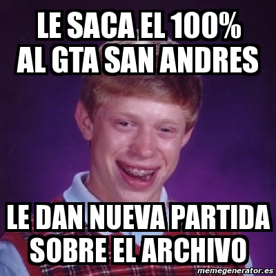 Meme Bad Luck Brian - le saca EL 100% al GTA SAN ANDRES LE DAN NUEVA ...