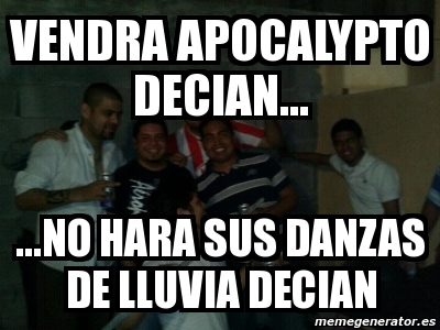 Meme Personalizado - vendra apocalypto decian... ...no hara sus danzas ...