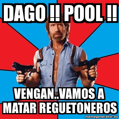 Meme Chuck Norris - dago !! pool !! vengan..vamos a matar reguetoneros ...