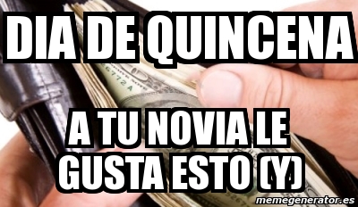 Meme Personalizado - dia de quincena a tu novia le gusta esto (y) - 1170514