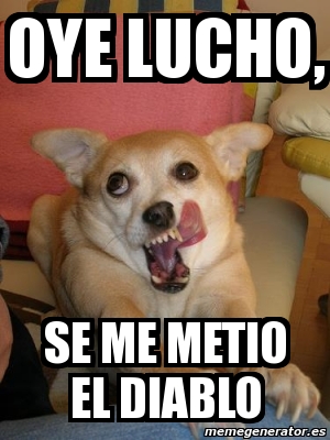 Meme Personalizado - Oye lucho, se me metio el diablo - 1171522