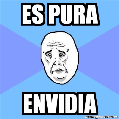 Meme Okay Guy - es pura envidia - 1173079