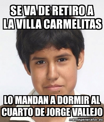 Meme Personalizado - SE VA DE RETIRO A LA VILLA CARMELITAS LO MANDAN A ...