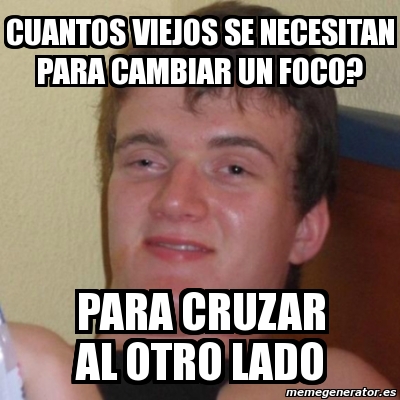 Meme Stoner Stanley - cuantos viejos se necesitan para cambiar un foco ...