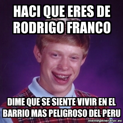 Meme Bad Luck Brian - HACI QUE ERES DE RODRIGO FRANCO DIME QUE SE ...