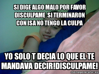 Meme Personalizado - si dige algo malo por favor disculpame si ...