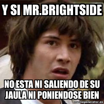 Meme Keanu Reeves - y si mr.brightside no esta ni saliendo de su jaula ...
