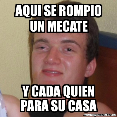 Meme Stoner Stanley - aqui se rompio un mecate y cada quien para su ...