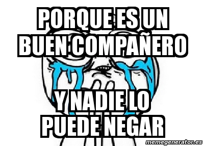 Meme Personalizado - porque es un buen compaÃ±ero y nadie lo puede ...