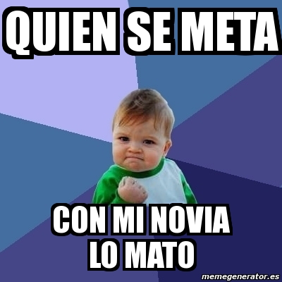 Meme Bebe Exitoso - quien se meta con mi novia lo mato - 1182550