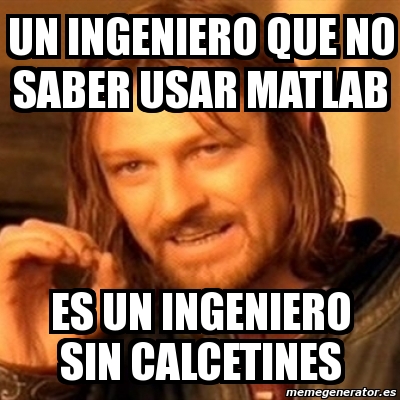 Meme Boromir - un ingeniero que no saber usar matlab es un ingeniero ...