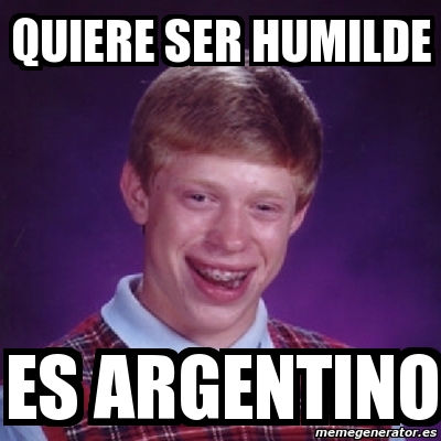 Meme Bad Luck Brian - quiere ser humilde es argentino - 1183814