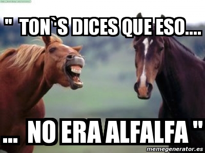 Meme Personalizado - . " ton`s dices que eso.... ... no era alfalfa ...