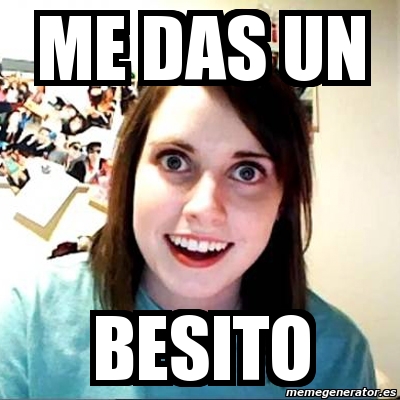 Meme Overly Attached Girlfriend - Me das un Besito - 1184223