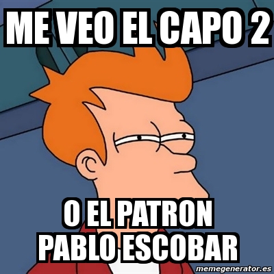 Meme Futurama Fry - me veo el capo 2 o el patron pablo escobar - 1184587