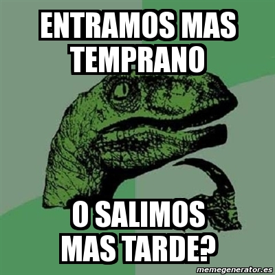 Meme Filosoraptor - ENTRAMOS MAS TEMPRANO O SALIMOS MAS TARDE? - 1185069