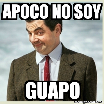 Meme Mr Bean - apoco no soy guapo - 1186550