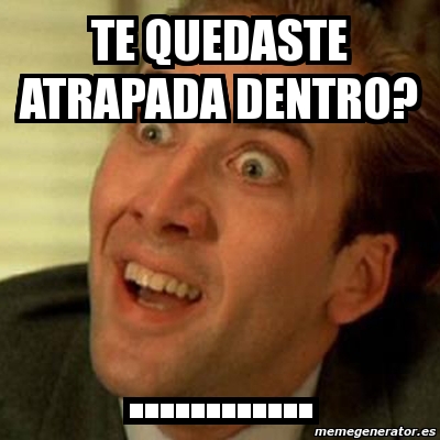 Meme No me digas - te quedaste atrapada dentro? ............ - 1187855