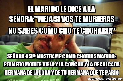 Meme Personalizado - el marido le dice a la seÃ±ora:"vieja si vos te ...