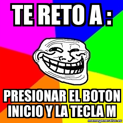 Meme Troll - te reto a : PRESIONAR el boton inicio y la tecla m - 1193153