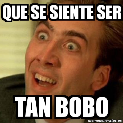 Meme No me digas - que se siente ser tan bobo - 1194291