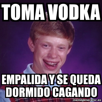 Meme Bad Luck Brian - toma vodka empalida y se queda dormido cagando ...