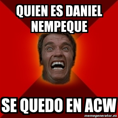 Meme Arnold - QUIEN ES dANIEL NEMPEQUE SE QUEDO EN ACW - 1197241