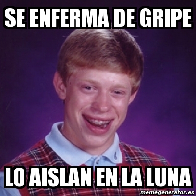 Meme Bad Luck Brian - se enferma de gripe lo aislan en la luna - 1197716