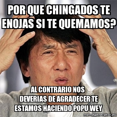 Meme Jackie Chan - Por que chingados te enojas si te quemamos? AL ...