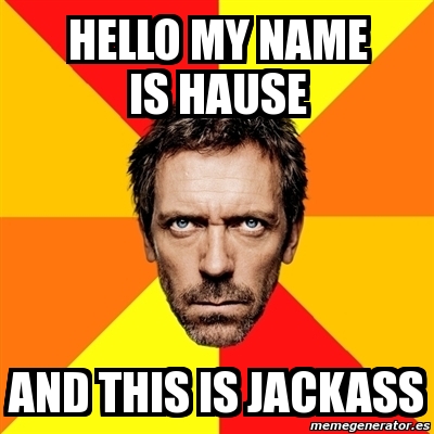 Meme House - hello my name is hause and this is jackass - 1020362
