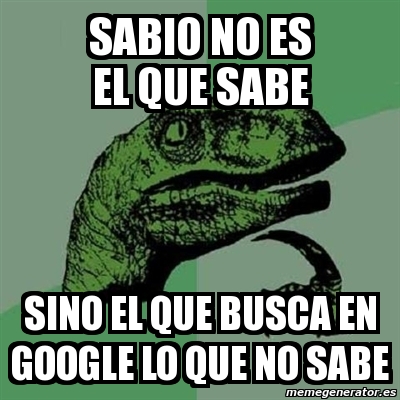 Meme Filosoraptor - SABIO NO ES EL QUE SABE SINO EL QUE BUSCA EN GOOGLE ...