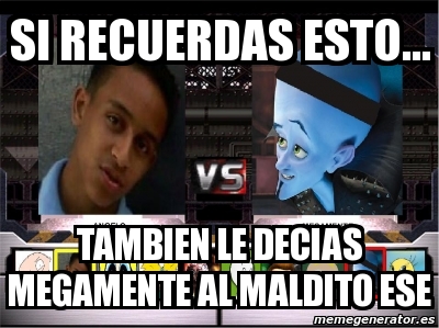 Meme Personalizado - si recuerdas esto... tambien le decias megamente ...