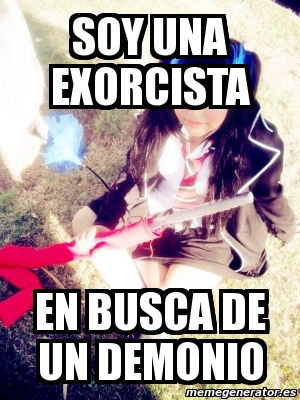 Meme Personalizado - soy una exorcista en busca de un demonio - 1021749