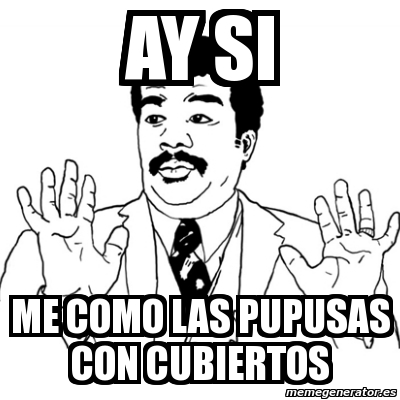 Meme Ay Si - ay si me como las pupusas con cubiertos - 1021978