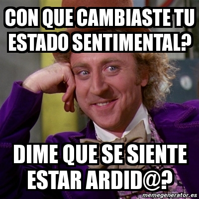 Meme Willy Wonka - con que cambiaste tu estado sentimental? dime que se ...