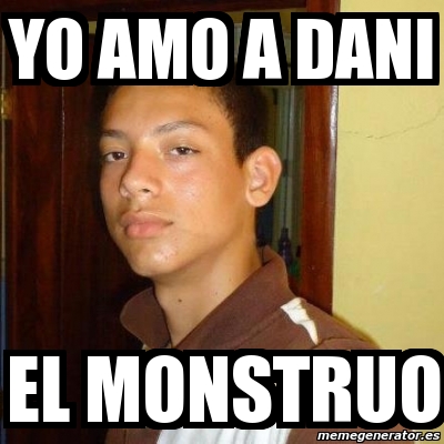 Meme Personalizado - yo amo a dani el monstruo - 1024471