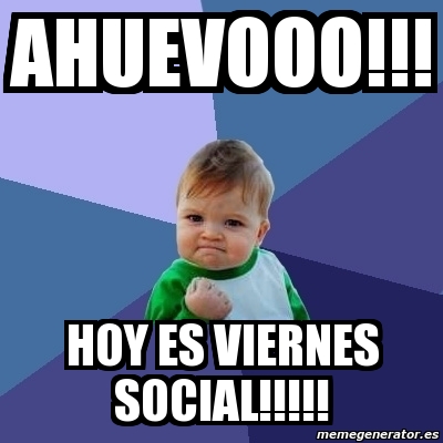 Meme Bebe Exitoso - ahuevooo!!! Hoy es viernes Social!!!!! - 1025299