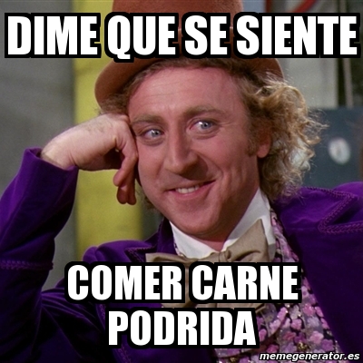 Meme Willy Wonka - dime que se siente comer carne podrida - 1027544