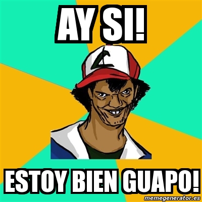 Meme Ash Pedreiro - ay si! estoy bien guapo! - 1027999
